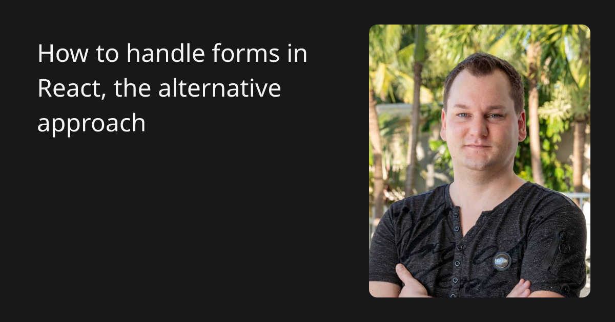 How To Handle Forms In React The Alternative Approach